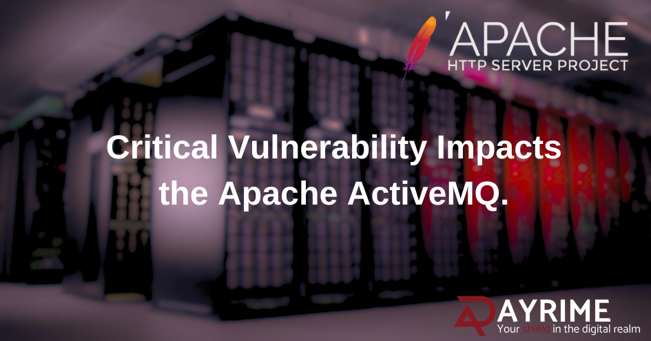 Critical vulnerability impacts the Apache ActiveMQ - AYRIME